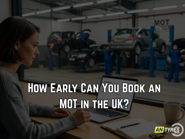 How Early Can You Book an MOT? UK Rules Explained - AN Tyres
